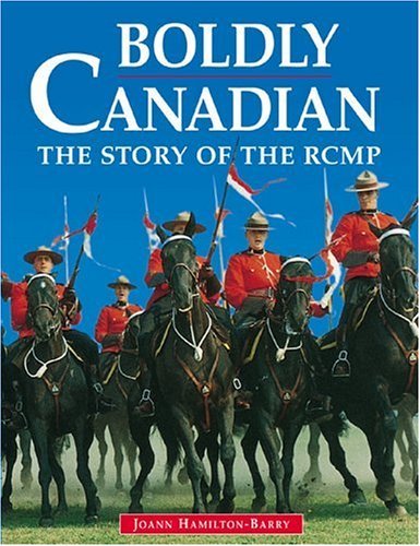 Boldly Canadian: The Story of the RCMP by Joann Hamilton-Barry | Goodreads