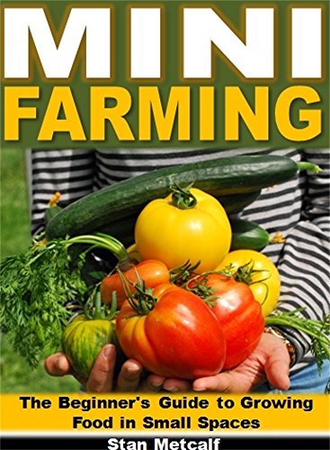 Mini Farming: The Beginner's Guide to Growing Food in Small Spaces by ...