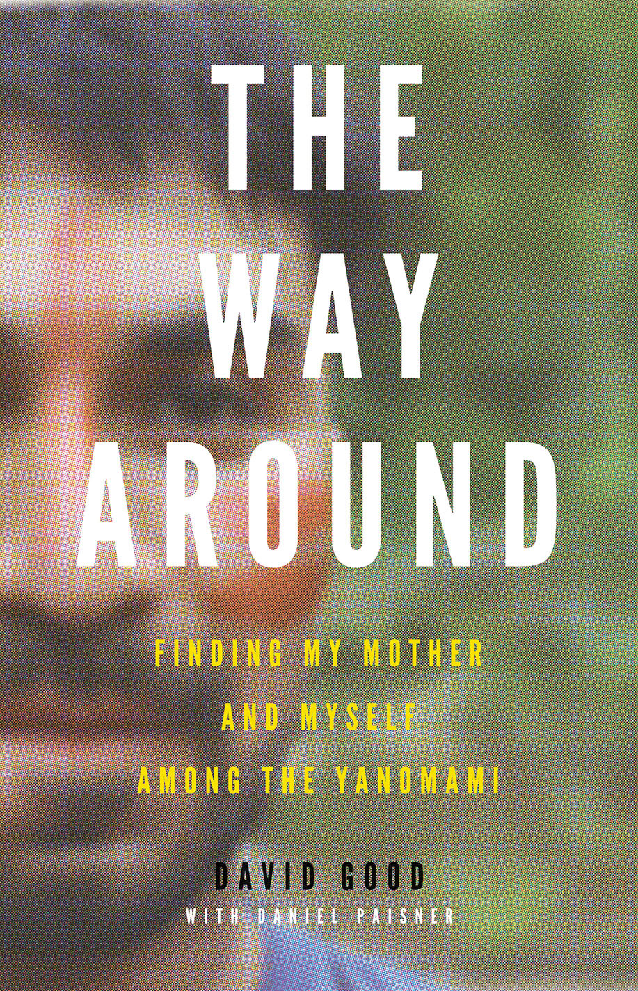 The Way Around: Finding My Mother and Myself Among the Yanomami by David Good | Goodreads