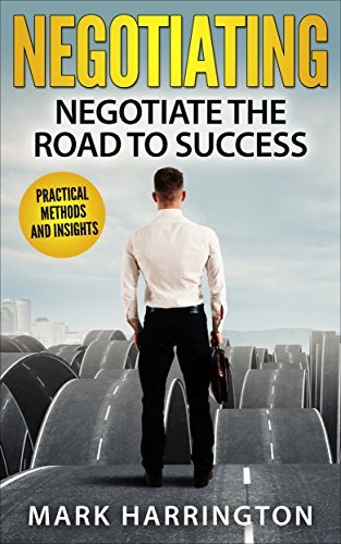 Negotiation: Negotiate The Road To Success: How to negotiate like a PRO ...
