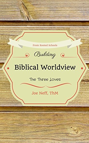 Building Biblical Worldview: The Three Loves by Joe Neff | Goodreads