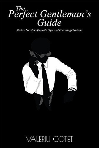 The Perfect Gentleman's Guide: Modern Secrets to Etiquette, Style and ...