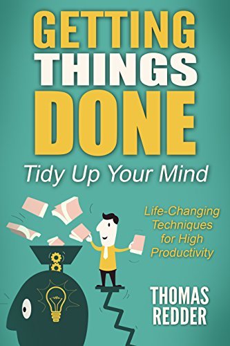Getting Things Done: Tidy Up Your Mind - Life-Changing Techniques for ...