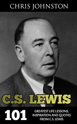 C.S. Lewis: 101 Greatest Life Lessons, Inspiration and Quotes From C.S ...