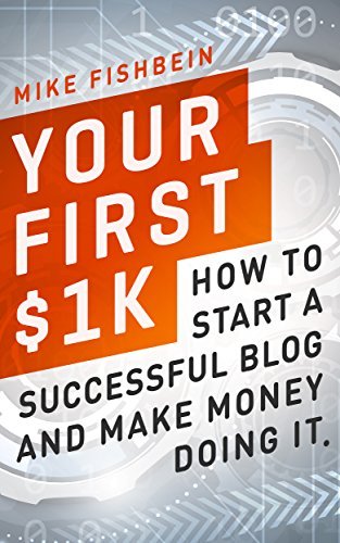 Your First $1k: How to Start a Successful Blog and Make Money Doing it ...