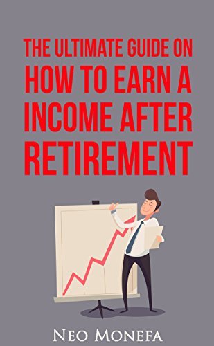 Retirement: The Ultimate Guide On How To Earn Income After Retirement ...