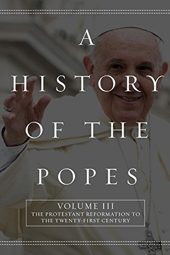 A History of the Popes: Volume III: The Protestant Reformation to the ...