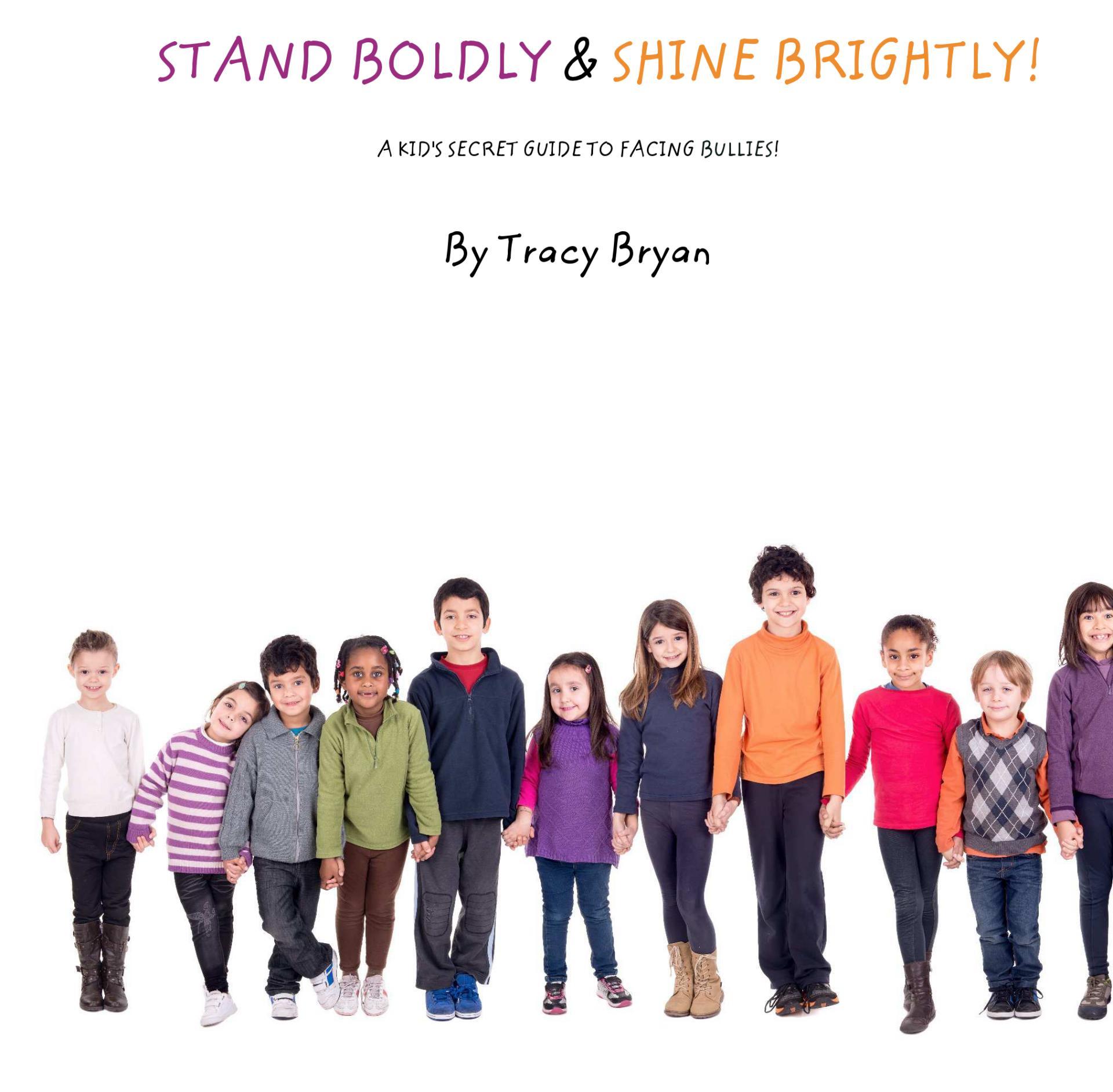 STAND BOLDLY & SHINE BRIGHTLY! A KID'S GUIDE TO FACING BULLIES by Tracy ...