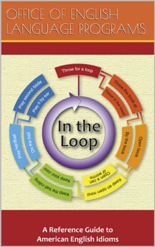 In the Loop: A Reference Guide to American English Idioms by Office of ...