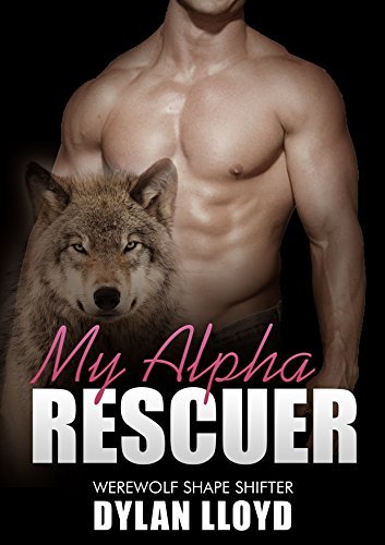 My Alpha Rescuer: (Paranormal Shapeshifter Romance) by Dylan Lloyd ...