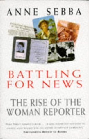 Battling for news: The rise of the woman reporter by Anne Sebba | Goodreads