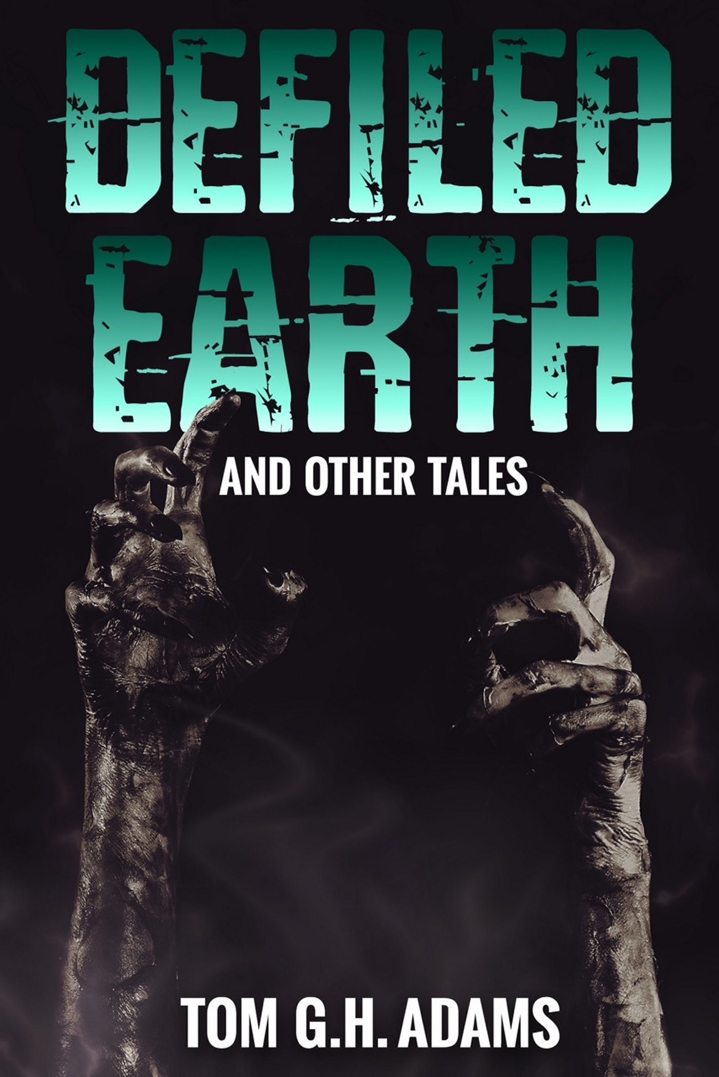 Defiled Earth And Other Tales by Tom G.H. Adams | Goodreads