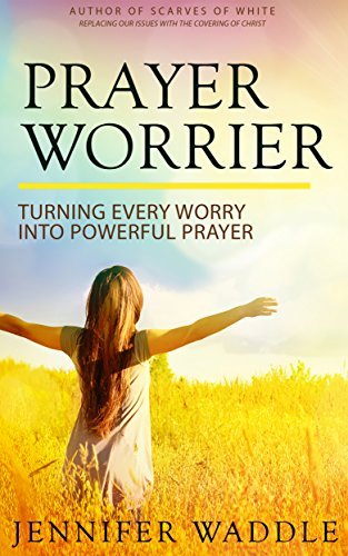 Prayer WORRIER: Turning Every Worry into Powerful Prayer by Jennifer ...