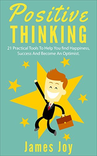 Positive Thinking: 21 Practical Tools to Help You find Happiness and ...