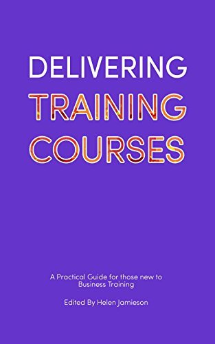 Delivering Training Courses: A Practical Guide For Those New to ...