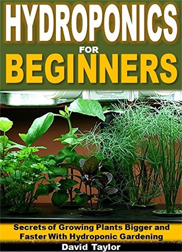 Hydroponics for Beginners: Secrets of Growing Plants Bigger and Faster ...