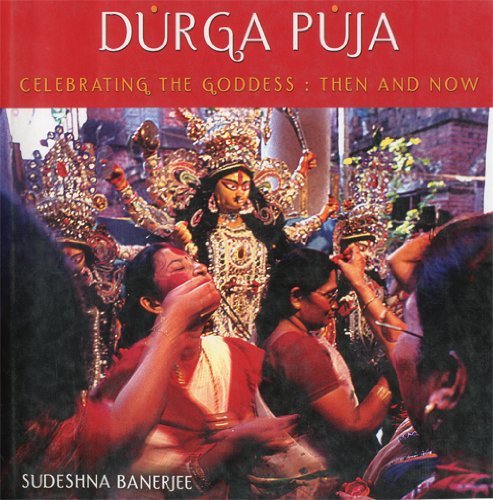 Durga Puja: Celebrating the Goddess - Then and Now by Sudeshna Banerjee ...