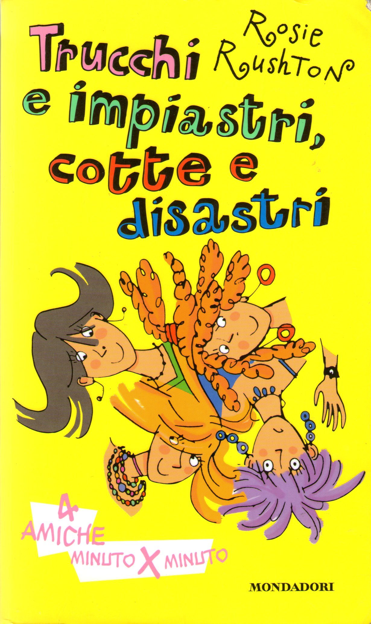 Trucchi e impiastri, cotte e disastri: 4 amiche minuto x minuto by ...
