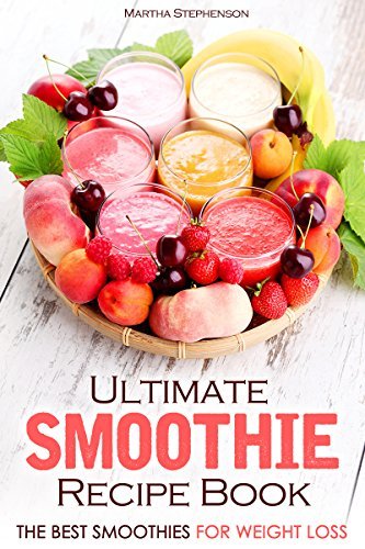 Ultimate Smoothie Recipe Book: The Best Smoothies for Weight Loss by ...