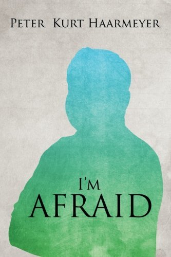 I'm Afraid by Peter Kurt Haarmeyer | Goodreads