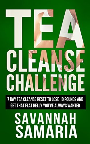Tea Cleanse: Challenge - 7 Day Tea Cleanse Reset To Lose 10 Pounds And ...