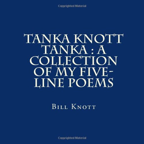 Tanka Knott Tanka : a Collection of my Five-line Poems by Bill Knott ...