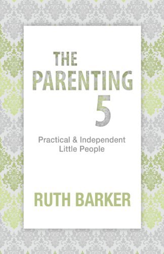 Parenting 5: Practical and Independent Little People by Ruth Barker ...