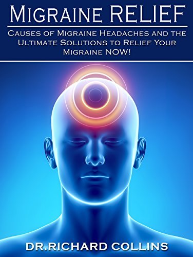 Migraine Relief: Causes of Migraine Headaches and the Ultimate Solutions to Relief Your Migraine ...