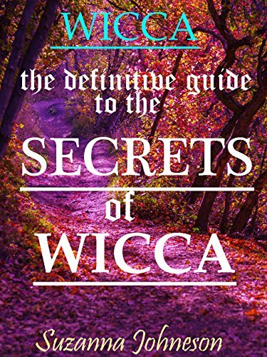 THE SECRETS OF WICCA; The Definitive Guide to the Secrets of Wicca ...