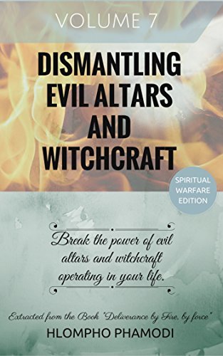 DISMANTLING EVIL ALTARS AND WITCHCRAFT: Vol 7-8 Break the power of evil ...