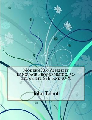 Modern X86 Assembly Language Programming: 32-bit, 64-bit, SSE, and AVX by John L. Talbot | Goodreads