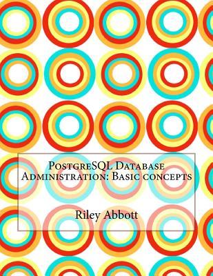PostgreSQL Database Administration: Basic Concepts by Riley J. Abbott ...