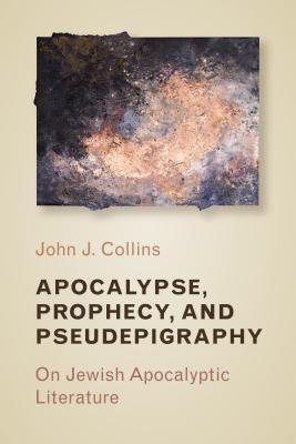 Apocalypse, Prophecy & Pseudepigraphy: On Jewish Apocalyptic Literature ...