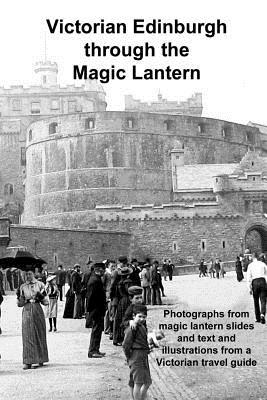 Victorian Edinburgh through the Magic Lantern by Andrew Gill | Goodreads