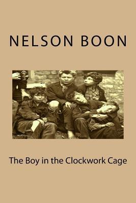 The Boy in the Clockwork Cage by Nelson Boon | Goodreads
