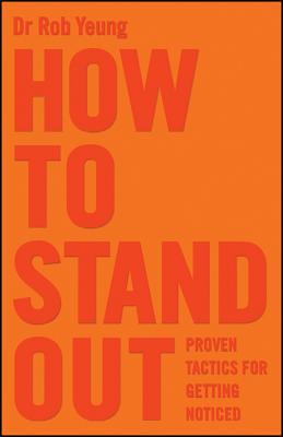 How to Stand Out: Proven Tactics for Getting Noticed by Rob Yeung ...
