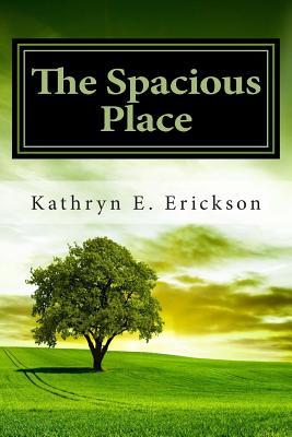The Spacious Place by Kathryn E. Erickson | Goodreads