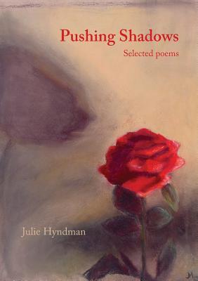 Pushing Shadows: Selected Poems by Julie Hyndman | Goodreads