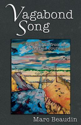 Vagabond Song: Neo-Haibun from the Peregrine Journals by Marc Beaudin ...