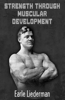 Strength Through Muscular Development: by Earle Liederman | Goodreads