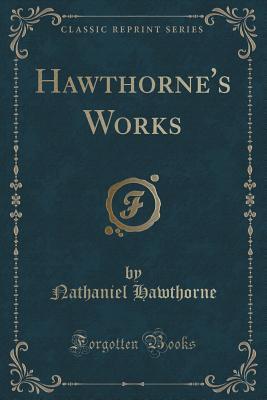 Hawthorne's Works by Nathaniel Hawthorne | Goodreads