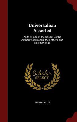 Universalism Asserted: As the Hope of the Gospel On the Authority of ...