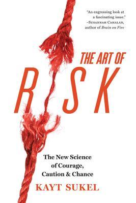 The Art of Risk: The New Science of Courage, Caution, and Chance by ...