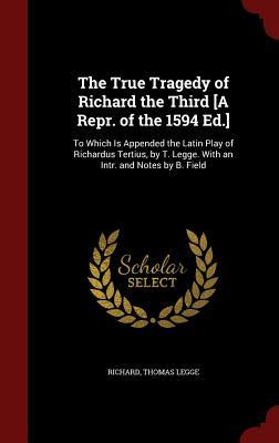 The True Tragedy of Richard the Third [A Repr. of the 1594 Ed.]: To ...