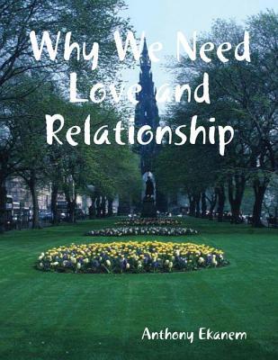 Why We Need Love and Relationship by Anthony Ekanem | Goodreads