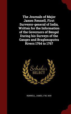 The Journals of Major James Rennell, First Surveyor-general of India ...