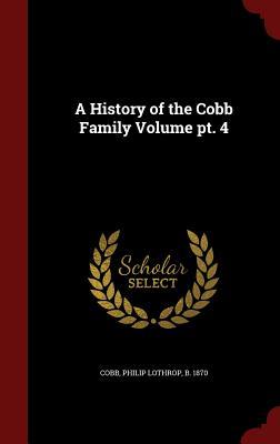 A History of the Cobb Family Volume pt. 4 by Philip Lothrop Cobb ...