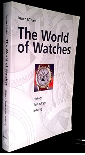 The world of watches; history, technology, industry by Lucien F. Trueb ...