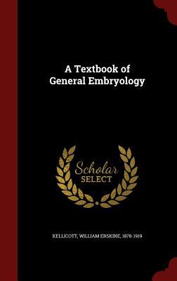 A Textbook of General Embryology by William Erskine Kellicott | Goodreads