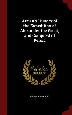 Arrian's History of the Expedition of Alexander the Great, and Conquest ...